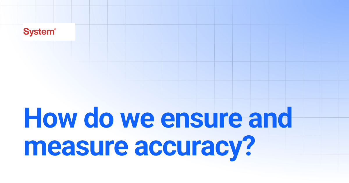 How do we ensure and measure accuracy? | System Documentation